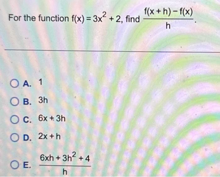 Solved For the function f(x)=3x2+2, find hf(x+h)−f(x) A. 1 | Chegg.com