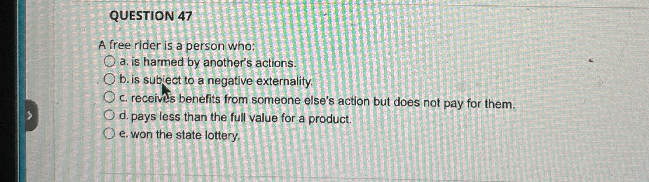 Solved QUESTION 47A free rider is a person who:a. ﻿is harmed | Chegg.com
