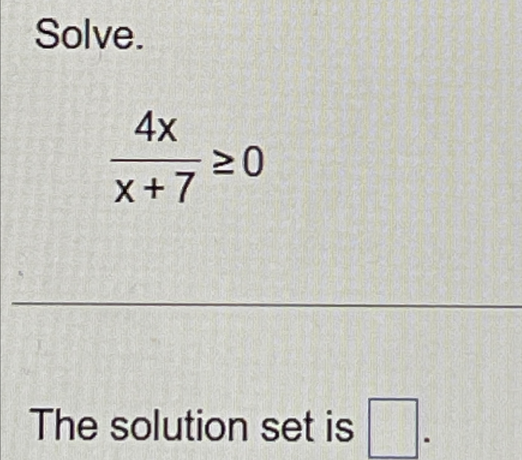Solved Solve.4xx+7≥0The solution set is | Chegg.com