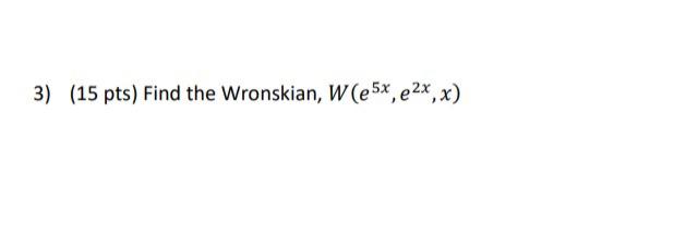 Solved 3) (15 pts) Find the Wronskian, W(e5x,e2x,x) | Chegg.com