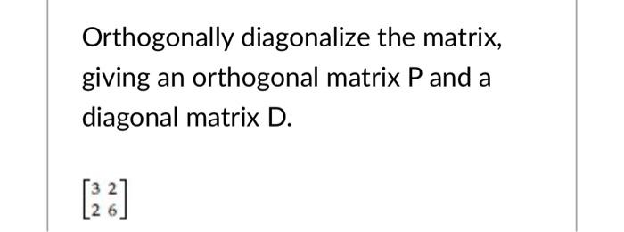 Solved Orthogonally diagonalize the matrix, giving an | Chegg.com