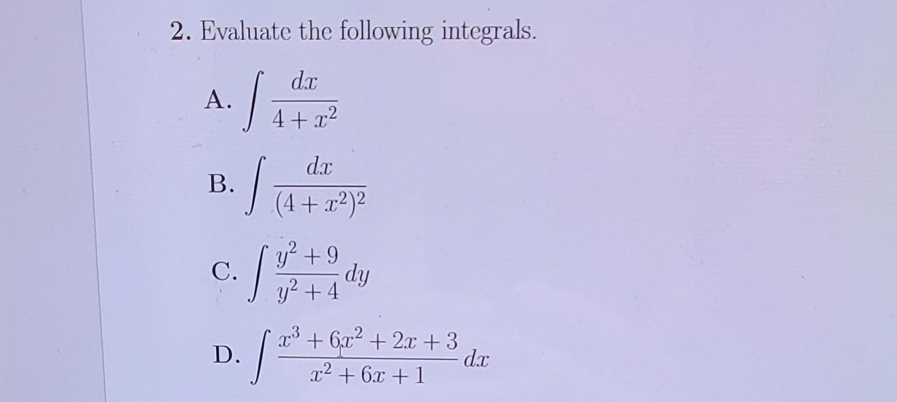 Solved 2. Evaluate the following integrals. A. ∫4+x2dx B. | Chegg.com
