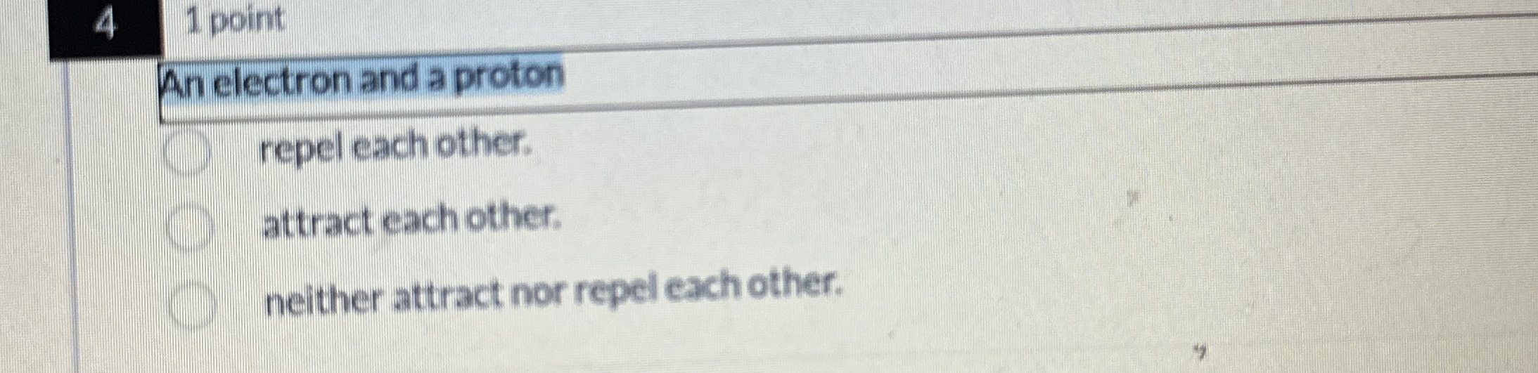 Solved 4 1 ﻿pointAn electron and a protonrepel each | Chegg.com