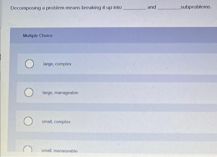 Solved Decomposing a problem means breaking it up into a and | Chegg.com