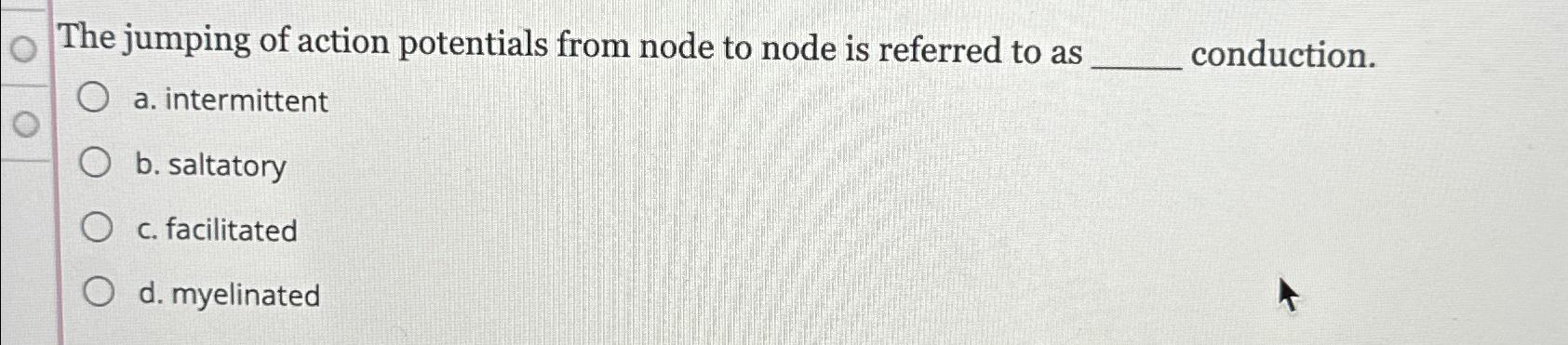 Solved The jumping of action potentials from node to node is | Chegg.com