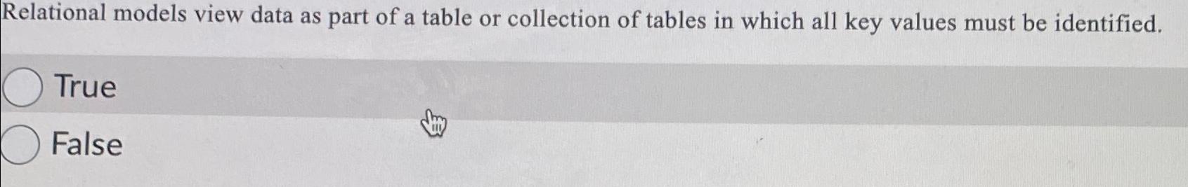Solved Relational models view data as part of a table or | Chegg.com