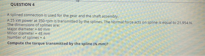 Solved QUESTION 4 A splined connection is used for the gear | Chegg.com