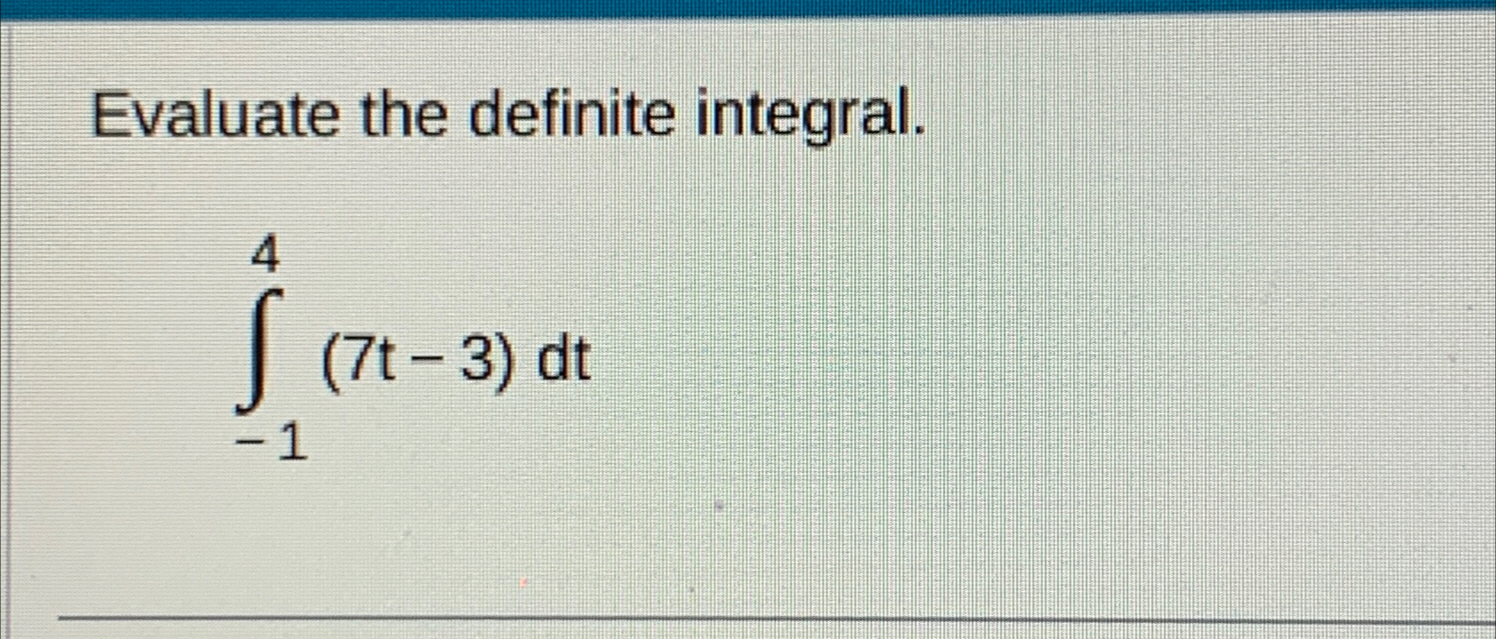 Solved Evaluate the definite integral.∫-14(7t-3)dt | Chegg.com