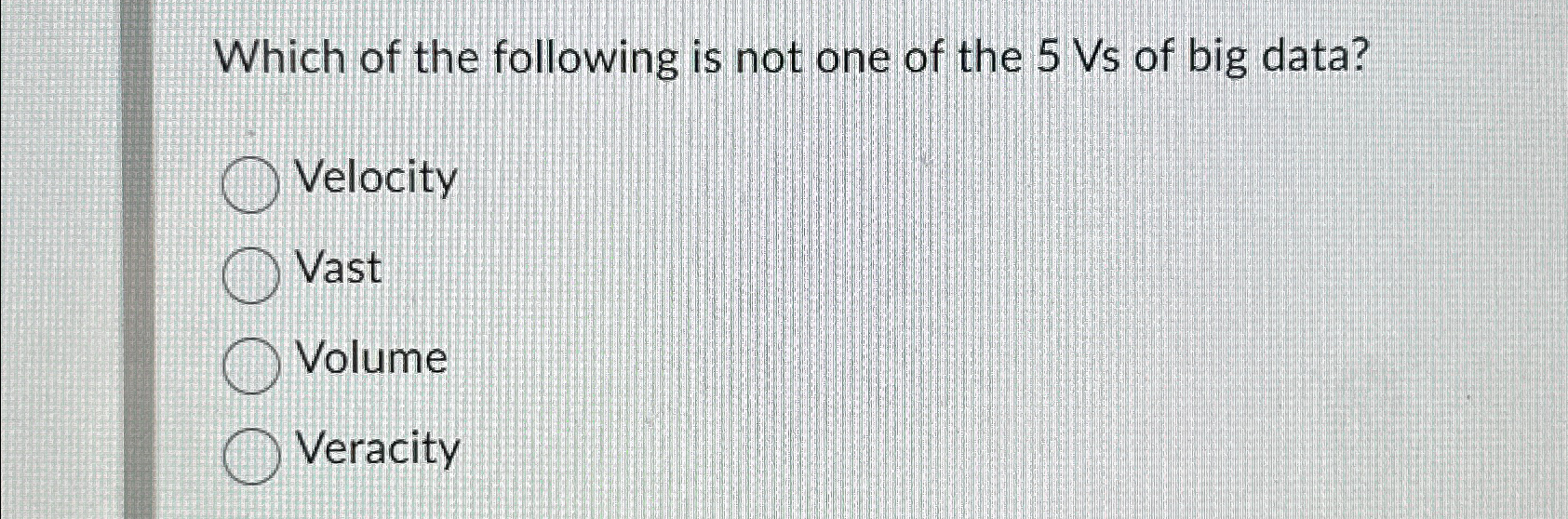Solved Which of the following is not one of the 5Vs ﻿of big | Chegg.com
