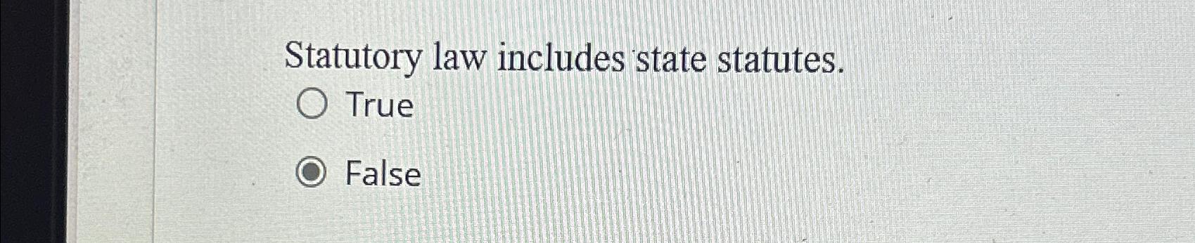 Solved Statutory law includes state statutes.TrueFalse | Chegg.com
