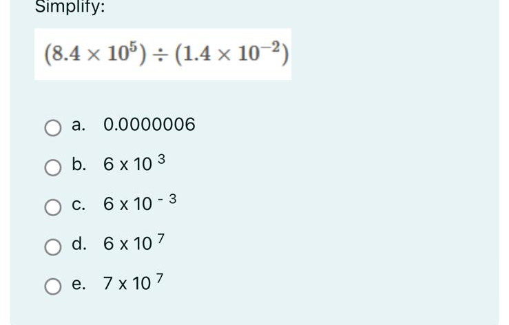 Solved Simplify:(8.4×105)÷(1.4×10-2)a. 0.0000006b. 6×103c. 6 | Chegg.com
