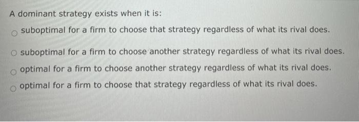 Solved A dominant strategy exists when it is: suboptimal for | Chegg.com
