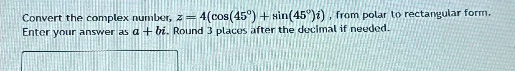 Solved Convert the complex number, z=4(cos(45°)+sin(45°)i), | Chegg.com