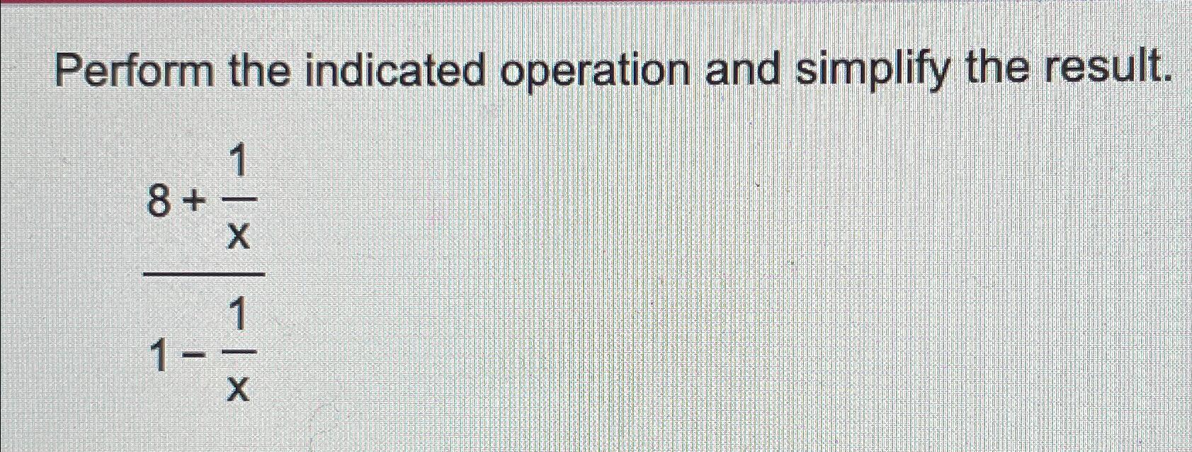 Solved Perform the indicated operation and simplify the | Chegg.com