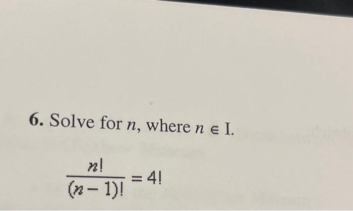 Solved 6. Solve for n, where ne I. n! (n-1)! = 4! | Chegg.com
