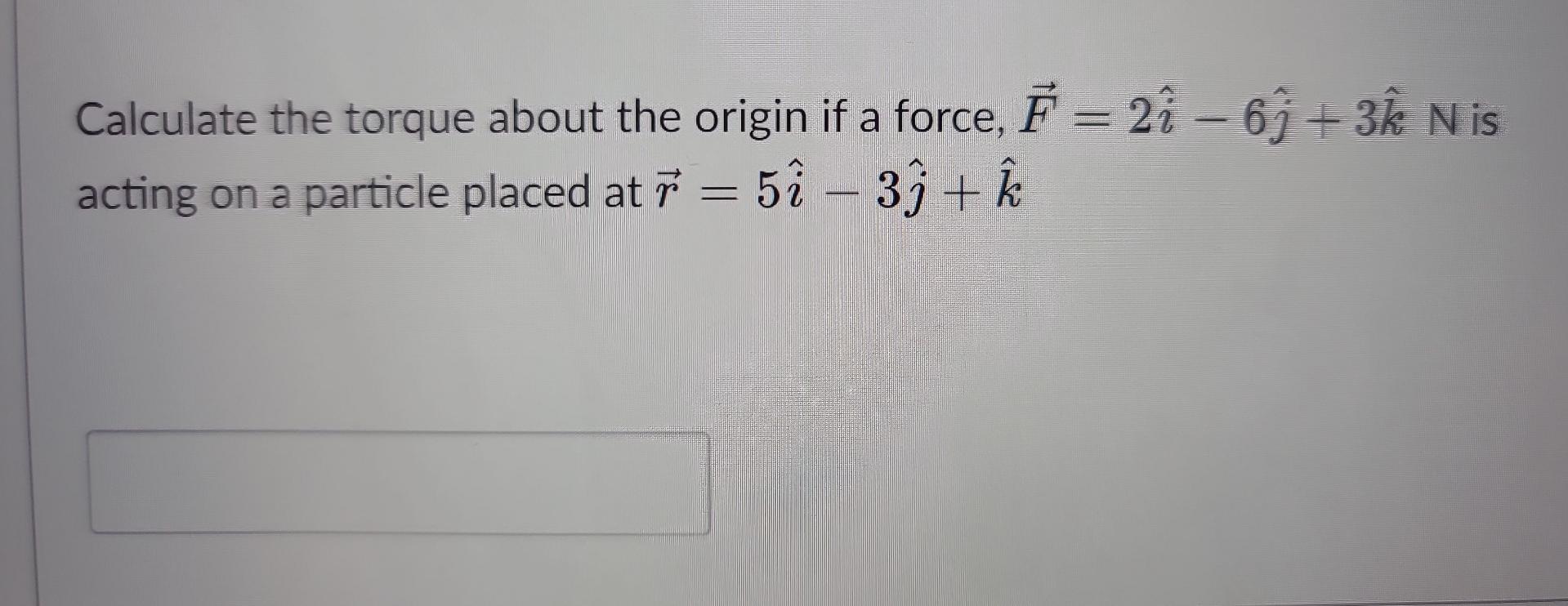Solved Calculate the torque about the origin if a force, | Chegg.com