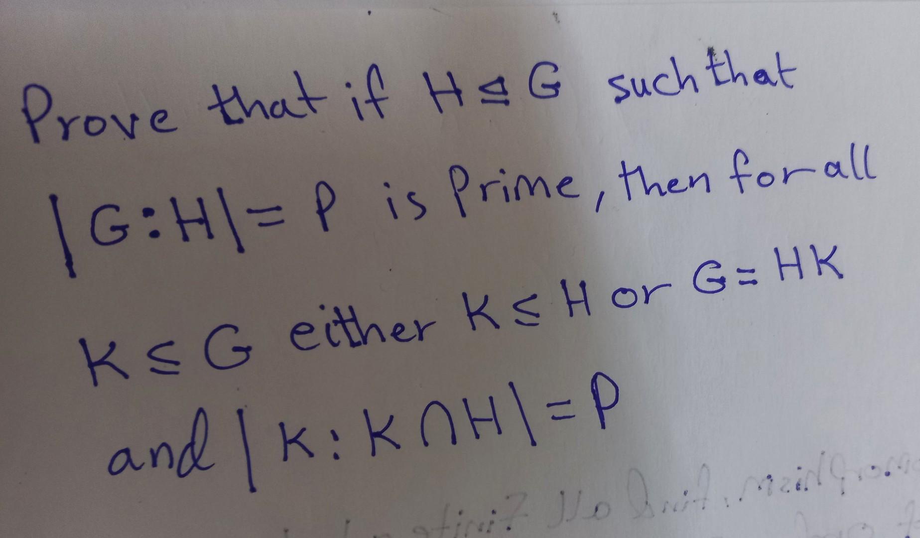 Solved Prove that if H≦G such that ∣G:H∣=P is Prime, then | Chegg.com