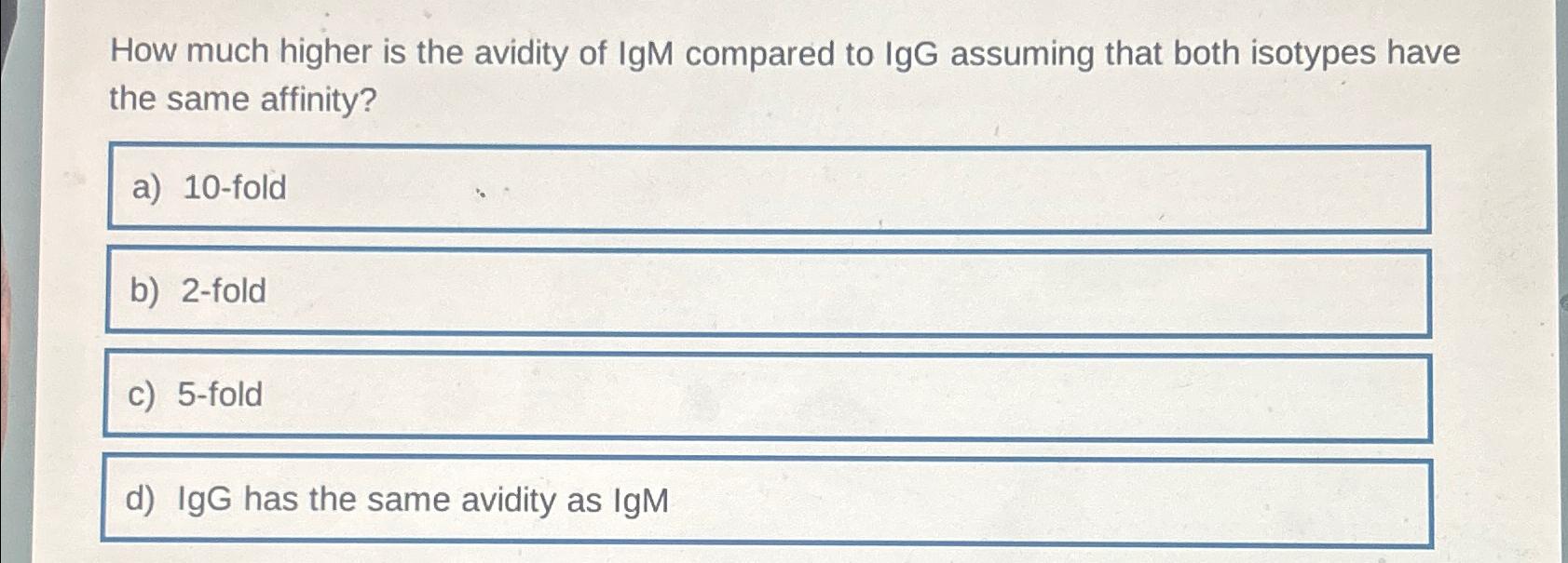 Solved How much higher is the avidity of IgM compared to IgG | Chegg.com