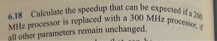 Solved 6.18 Calculate the speedup that can be expected if | Chegg.com