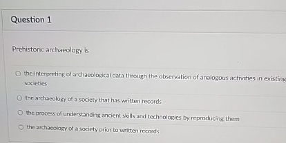 Solved Question 1Prehistoric archaeology isthe interpreting | Chegg.com
