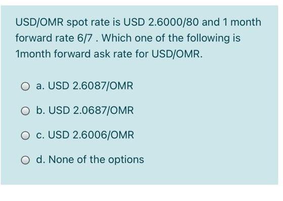 Solved USD/OMR spot rate is USD 2.6000/80 and 1 month | Chegg.com