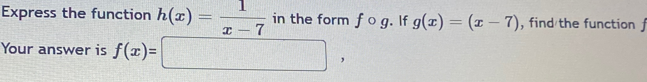 Solved Express the function h(x)=1x-7 ﻿in the form f@g. ﻿If | Chegg.com