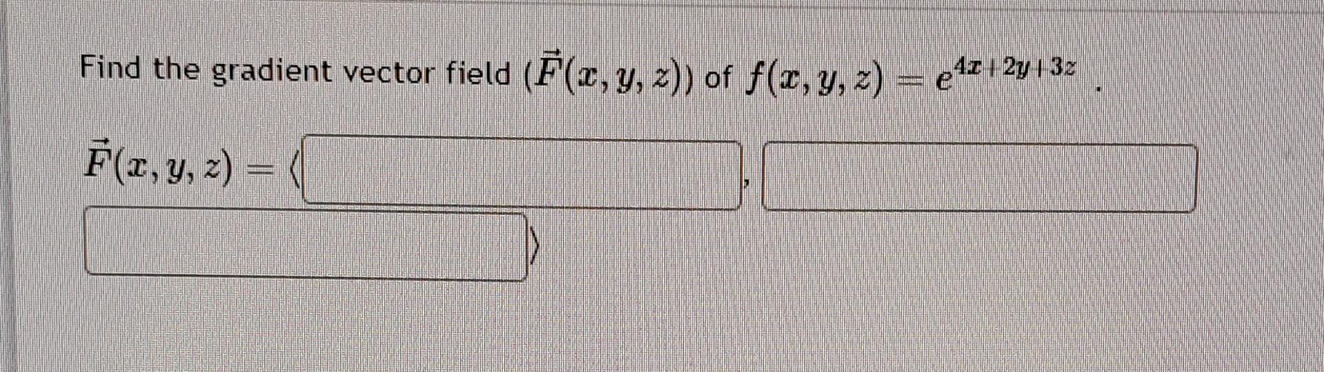 Solved Find the gradient vector field (F(x,y,z)) of | Chegg.com