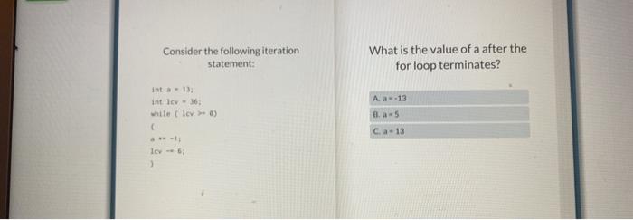 Solved Consider the following iteration statement: int a 13; | Chegg.com