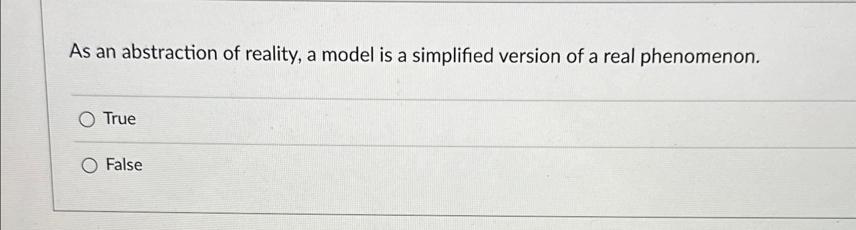 Solved As an abstraction of reality, a model is a simplified | Chegg.com