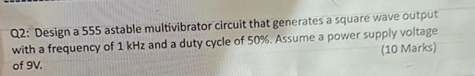 Solved Q2: Design a 555 astable multivibrator circuit that | Chegg.com