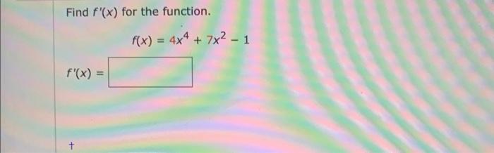 Solved Find f′(x) for the function. f(x)=4x4+7x2−1 f′(x)= | Chegg.com