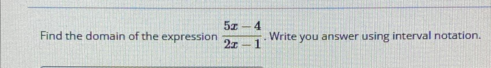 Solved Find the domain of the expression 5x-42x-1. ﻿Write | Chegg.com