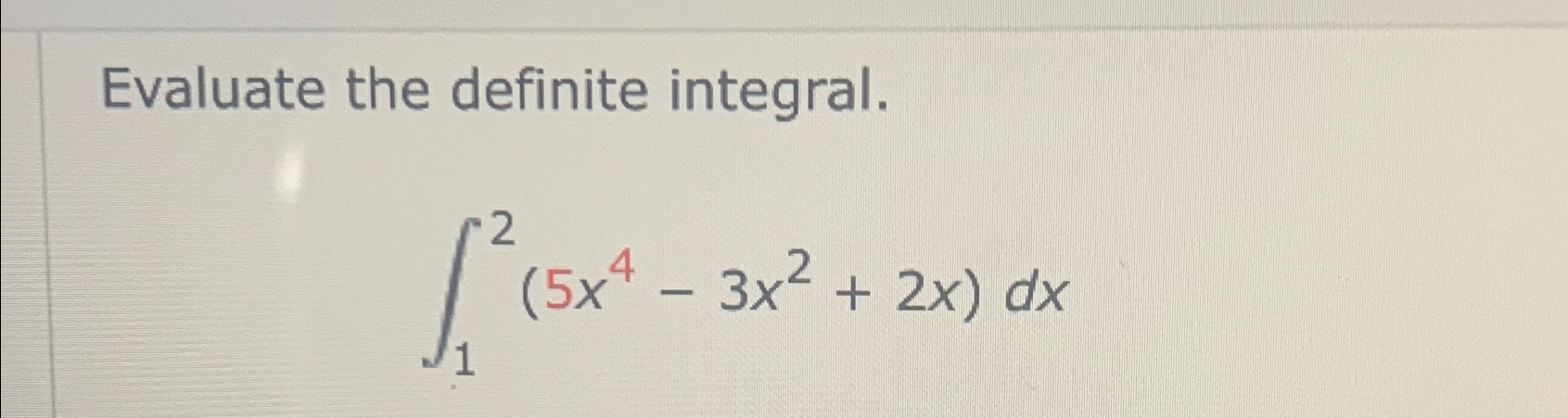 Solved Evaluate the definite integral.∫12(5x4-3x2+2x)dx | Chegg.com