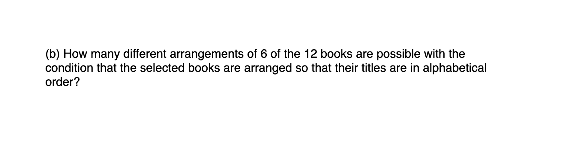 Solved (b) ﻿How many different arrangements of 6 ﻿of the 12 | Chegg.com