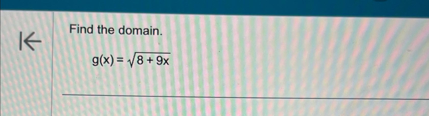 Solved Find the domain.g(x)=8+9x2 | Chegg.com