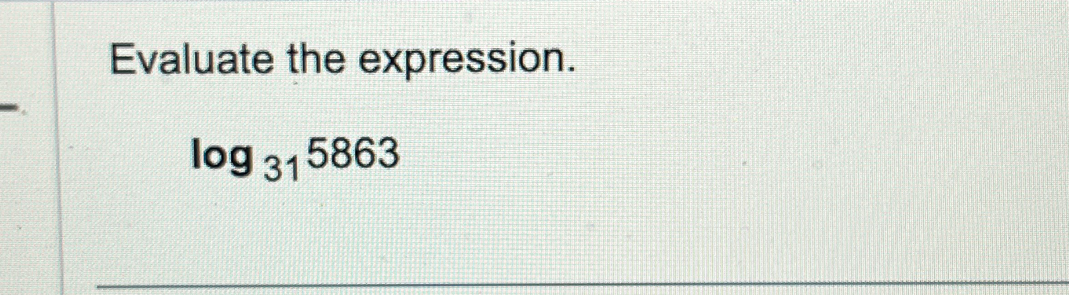 Solved Evaluate the expression.log315863 | Chegg.com