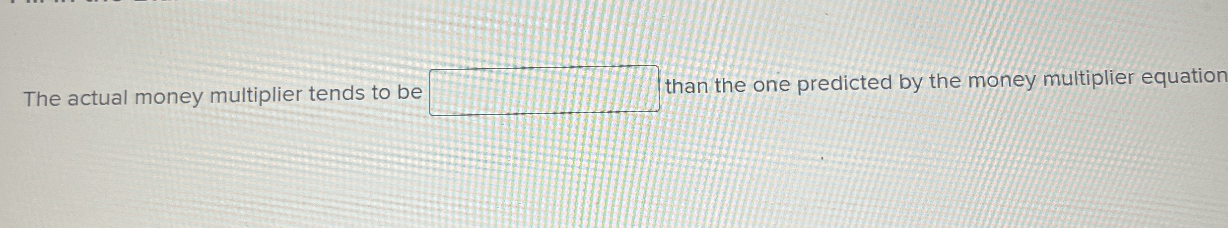Solved The actual money multiplier tends to be ﻿than the | Chegg.com