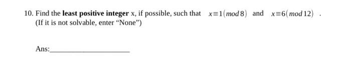 Solved 10. Find the least positive integer x, if possible, | Chegg.com