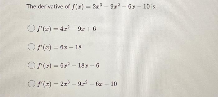 Solved derivative of f(x)=2x3−9x2−6x−10 is: f′(x)=4x2−9x+6 | Chegg.com