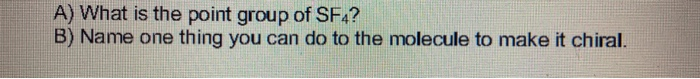 Solved A) What is the point group of SF4? B) Name one thing | Chegg.com