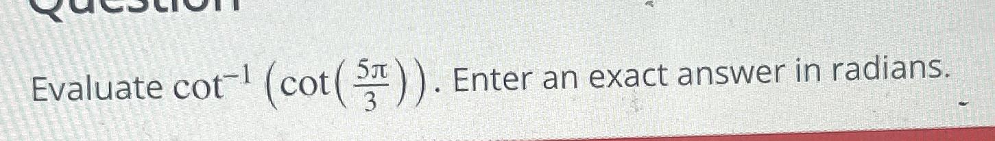 Solved Evaluate cot-1(cot(5π3)). ﻿Enter an exact answer in | Chegg.com