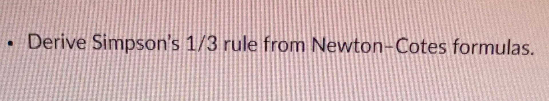 Solved • Derive Simpson's 1/3 rule from Newton-Cotes | Chegg.com