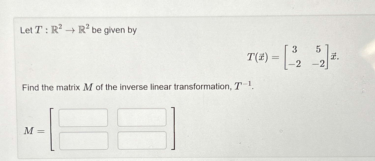 Solved Let T:R2→R2 ﻿be given byT(vec(x))=[35-2-2]vec(x)Find | Chegg.com
