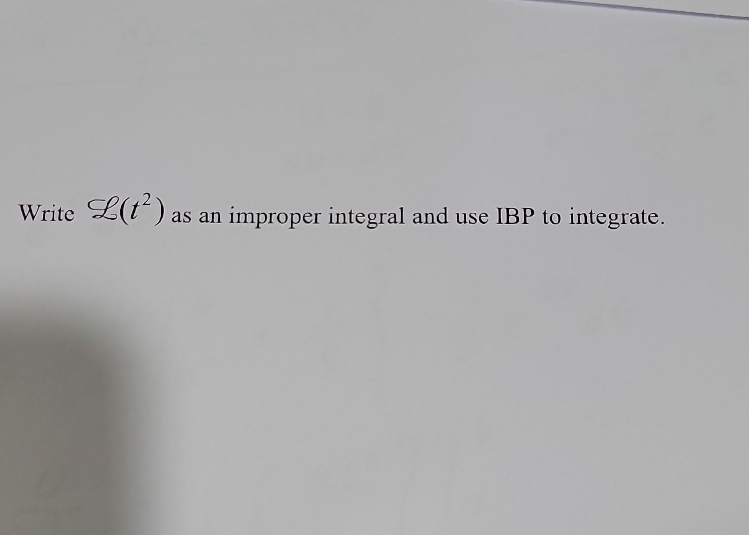 Solved Write L(t2) as an improper integral and use IBP to | Chegg.com