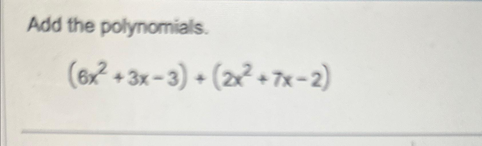 Solved Add the polynomials.(6x2+3x-3)+(2x2+7x-2) | Chegg.com