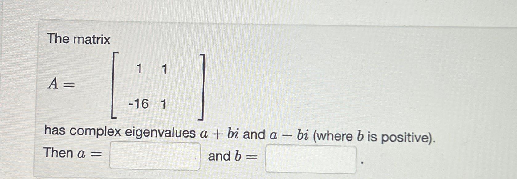 Solved The matrixA=[11-161]has complex eigenvalues a+bi ﻿and | Chegg.com