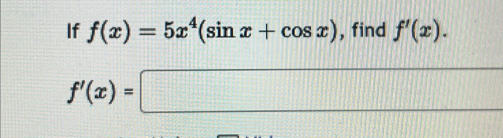 Solved If f(x)=5x4(sinx+cosx), ﻿find f'(x)f'(x)= | Chegg.com
