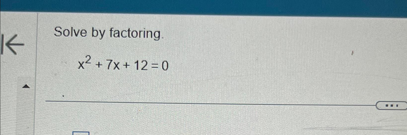 Solved Solve by factoring.x2+7x+12=0 | Chegg.com
