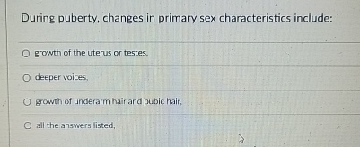 Solved During puberty, changes in primary sex | Chegg.com