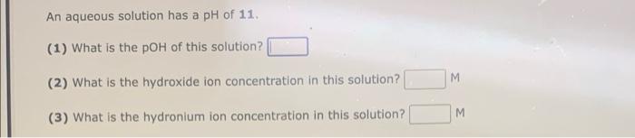Solved An aqueous solution has a pH of 11. (1) What is the | Chegg.com